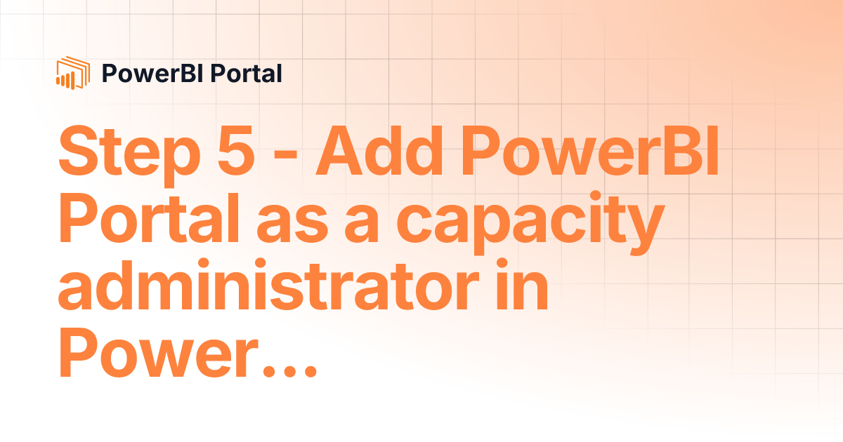Step 5 - Add PowerBI Portal as a capacity administrator in Power BI ... Step 5 - Add PowerBI Portal as a capacity administrator in Power BI ...