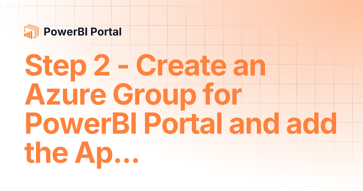 Step 2 - Create an Azure Group for PowerBI Portal and add the App ... Step 2 - Create an Azure Group for PowerBI Portal and add the App ...