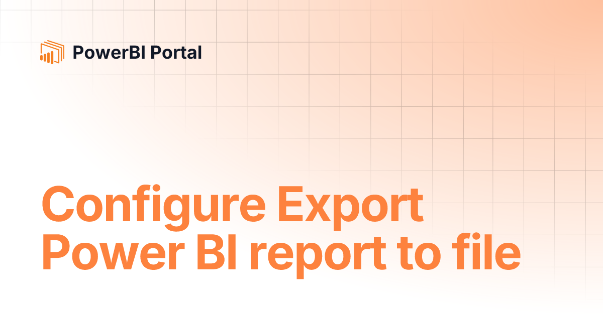 Configure Export Power BI report to file | PowerBI Portal